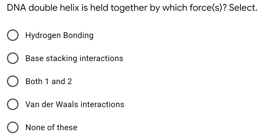 SOLVED: DNA double helix is held together by which force(s)? Select ...