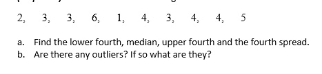 SOLVED: 4, cr" Find the lower fourth; median; upper fourth and the ...