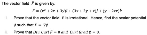 The vector field F is given by: F = (2x + 3y + 22)i + (3x + Zy + 2)j + (y + 2zx)k. Prove that ...