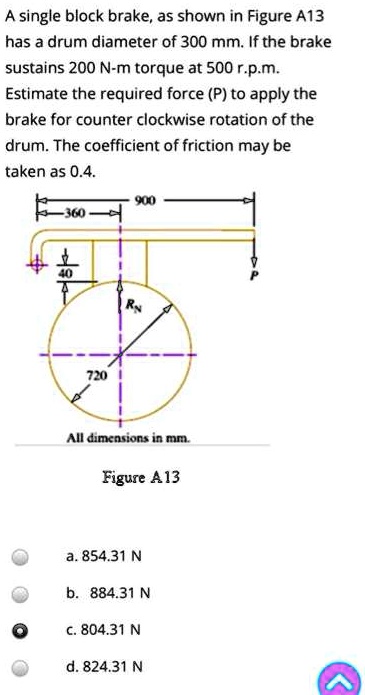 A single block brake, as shown in Figure A13 has a drum diameter of 300 ...