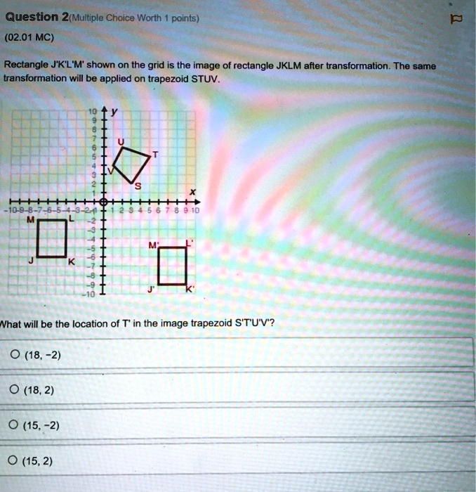 Question 2(Multiple Choice Worth 1 points) (02.01 MC) Rectangle J'K'L'M ...