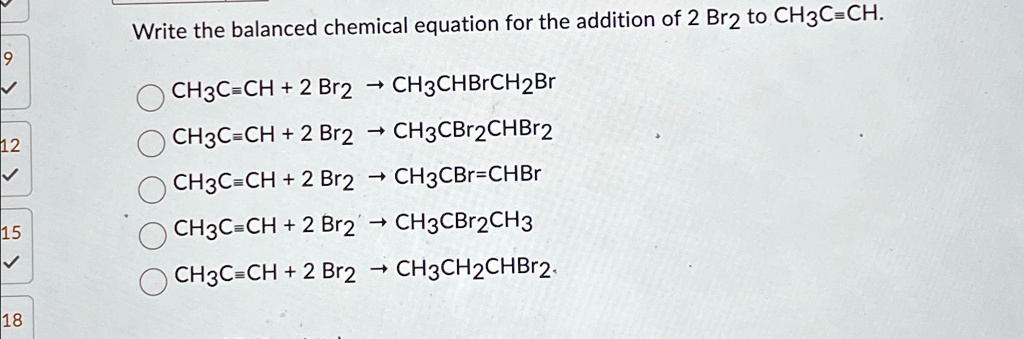 Write the balanced chemical equation for the addition of 2 Br2 to CH3C=CH. CH3C=CH + 2 Br2 ...