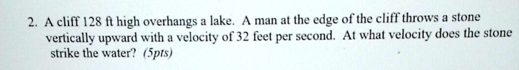 2. A cliff 128 ft high overhangs a lake. A man at the edge of the cliff ...