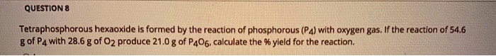 SOLVED: QUESTION 8 Tetraphosphorous hexaoxide is formed by the reaction ...