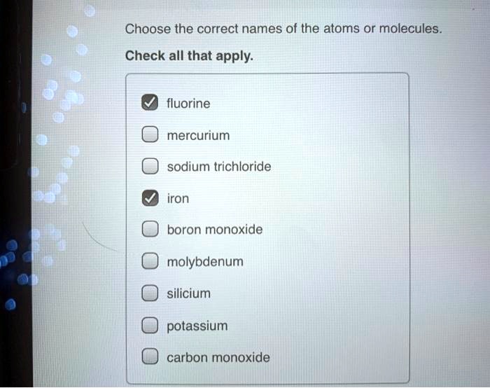 Choose the correct names of the atoms or molecules. Check all that ...