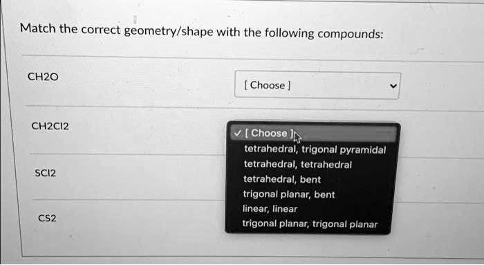 Match the correct geometry/shape with the following compounds: CH2O ...