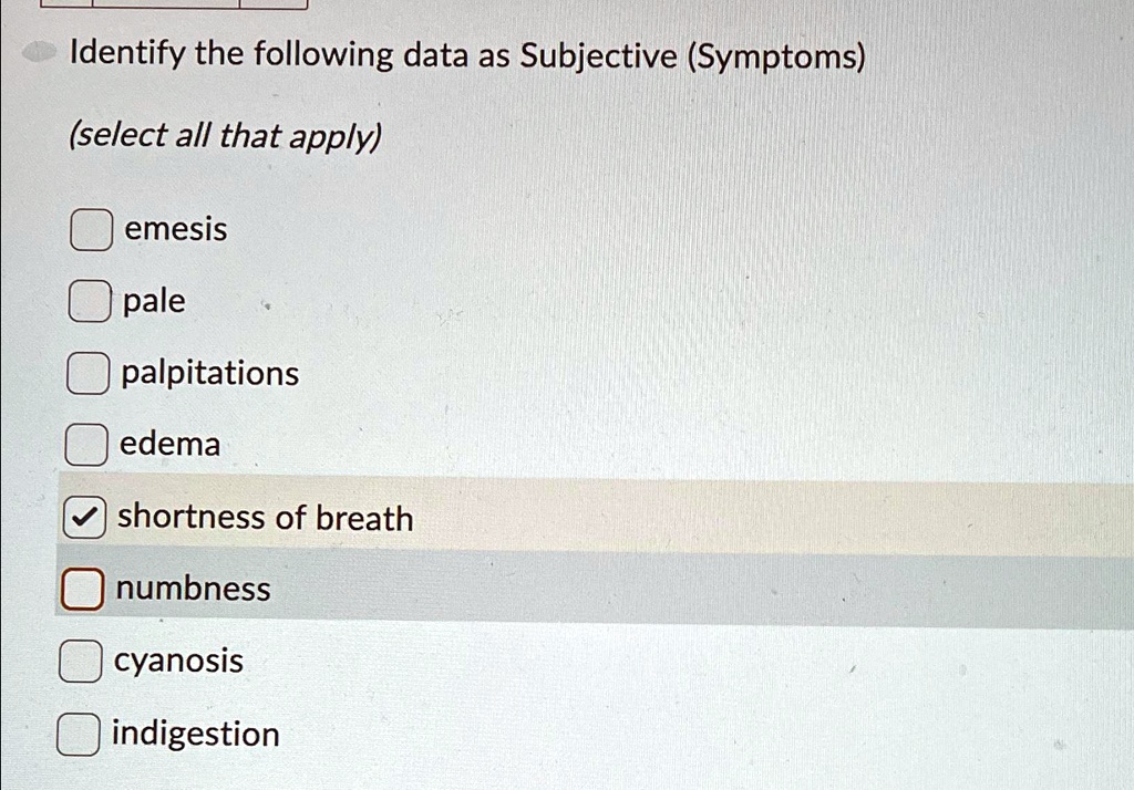 SOLVED: Identify the following data as Subjective (Symptoms) (select ...