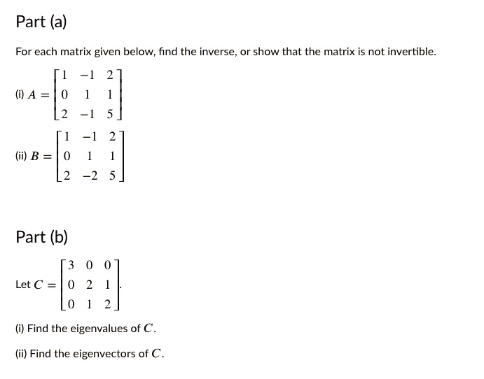 SOLVED:Part (a) For each matrix given below; find the inverse, or show ...