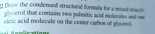 SOLVED: 2 Draw the condensed structural formula for a mixed = glycerol ...
