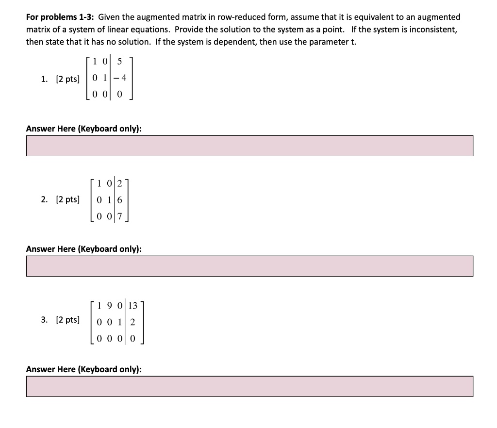 SOLVED: For problems 1-3: Given the augmented matrix in row-reduced form, assume that it is ...