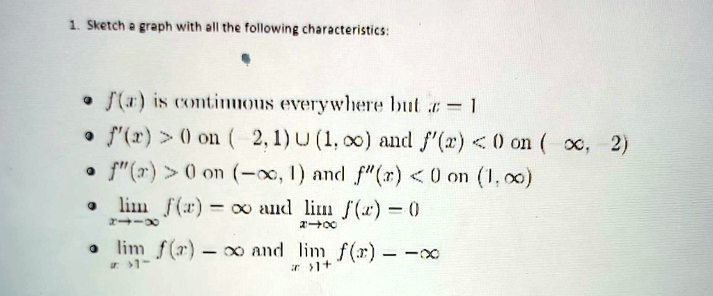 1. Sketch a graph with all the following characteristics: • f(x) is continuous everywhere but x ...