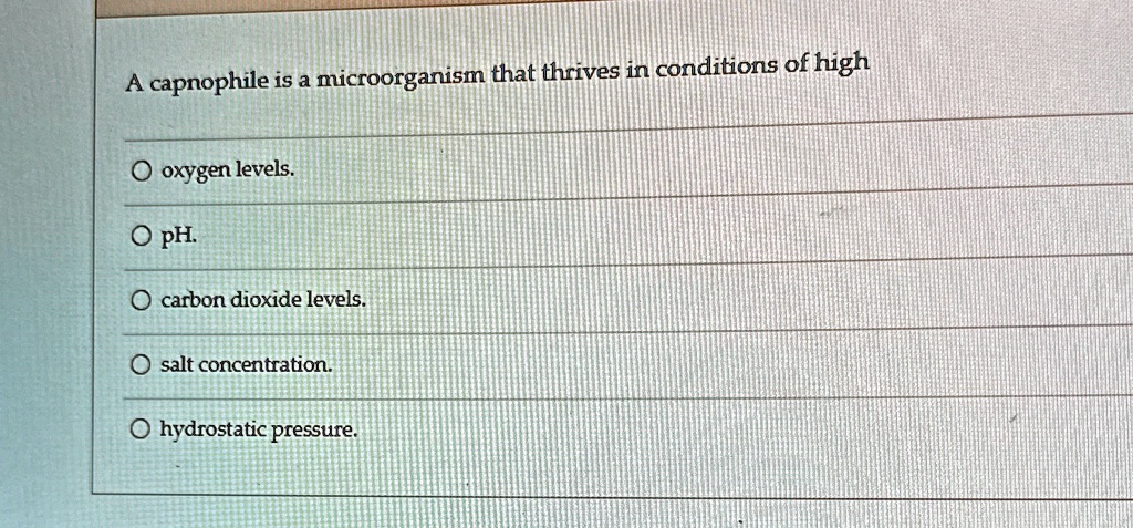 a capnophile is a microorganism that thrives in conditions of high o ...
