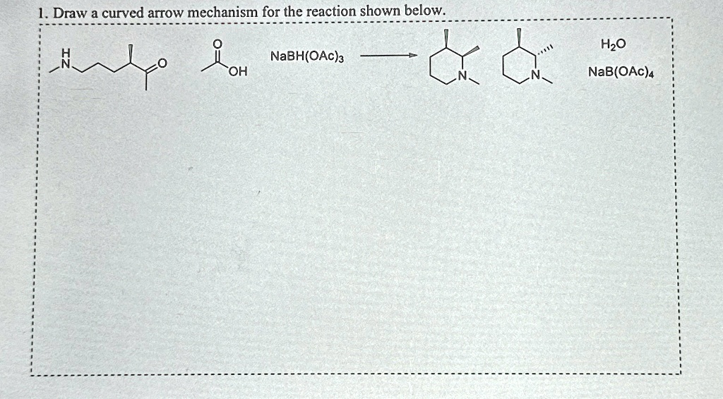 SOLVED: Draw a curved arrow mechanism for the reaction shown below. H(2)O NaB(OAc)(4) l. Draw a ...