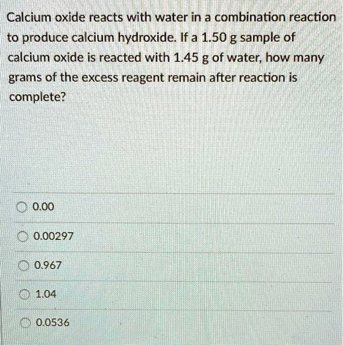 SOLVED: Calcium oxide reacts with water in a combination reaction to ...