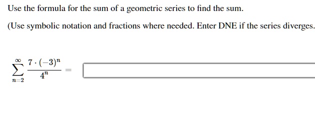 SOLVED: Use the formula for the sum of a geometric series to find the sum: (Use symbolic ...