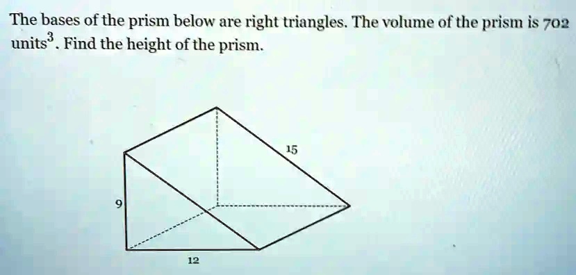 The bases of the prism below are right triangles. The volume of the ...