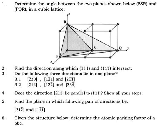 1. Determine the angle between the two planes shown below (PSR) and (PQR), in a cubic lattice. 2 ...