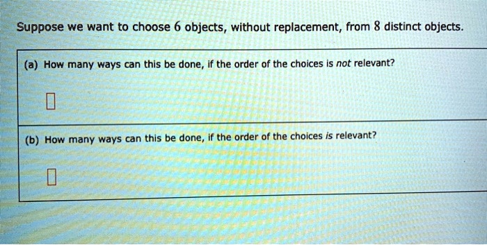 Suppose We Want To Choose 6 Objects Without Replacement From 8 Distinct Objects How Many Ways