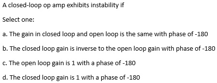 SOLVED: A closed-loop op amp exhibits instability if Select one: a. The ...