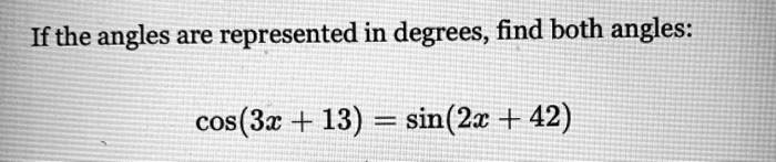 SOLVED: If the angles are represented in degrees, find both angles: cos(32 + 13) sin(2c + 42)