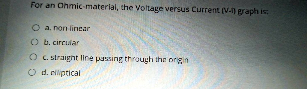 SOLVED: For an Ohmic material, the Voltage versus Current (V-I) graph ...