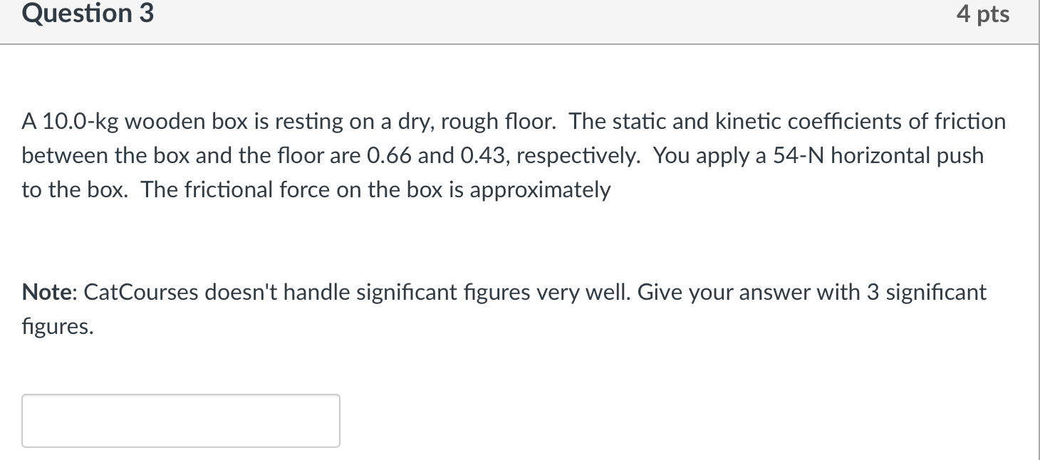 SOLVED: Question 3 4 pts A 10.0-kg wooden box is resting on a dry ...