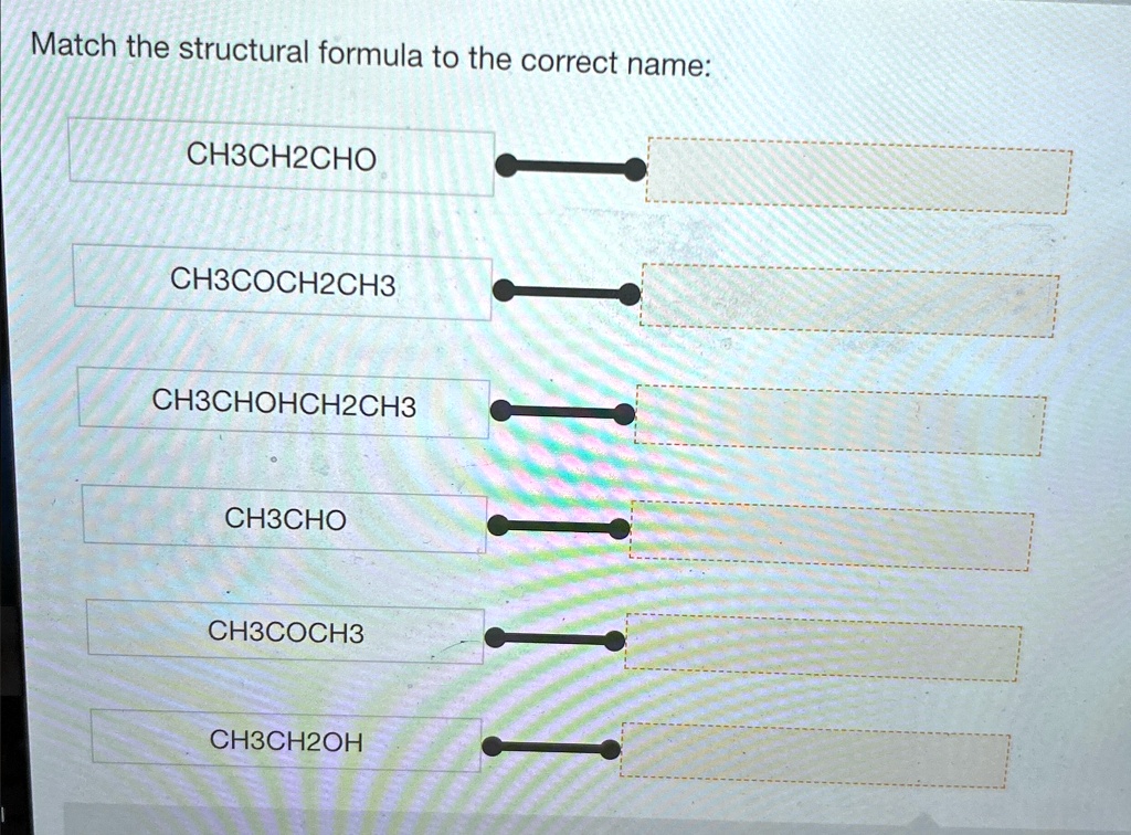 Match the structural formula to the correct name: CH3CH2CHO CH3COCH2CH3 ...