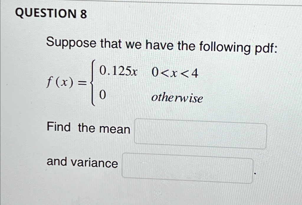 QUESTION 8 Suppose that we have the following pdf: f(x) = 0.125x 0