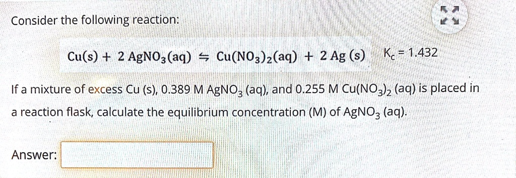 SOLVED: Consider the following reaction: Cu(s) + 2 AgNO3(aq) â†’ Cu(NO3)2(aq) + 2 Ag(s) Kc = 1. ...
