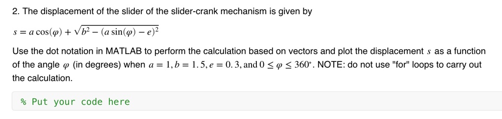 SOLVED: 2. The displacement of the slider of the slider-crank mechanism is given by s = a cos ...