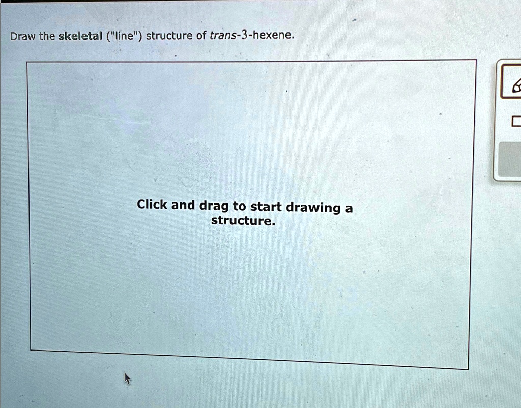 Draw The Skeletal Line Structure Of Trans 3 Hexene Click And Drag To Start Drawing A Structure