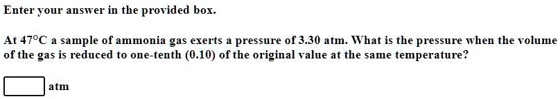 SOLVED: At 47Â°C, a sample of ammonia gas exerts a pressure of 3.30 atm. What is the pressure ...
