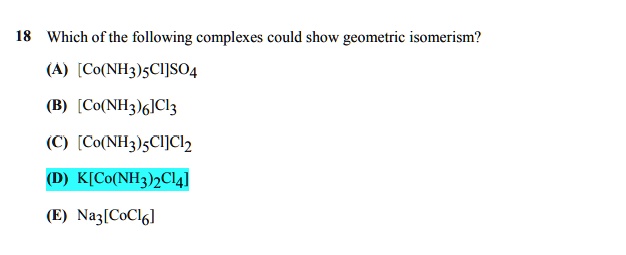 18 Which of the following complexes could show geometric isomerism? (A ...