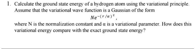 Solved Calculate The Ground State Energy Of A Hydrogen Atom Using The