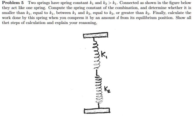 problem 5 two springs have spring constant k and k2 k1 connected as shown in the figure below ...