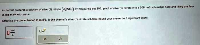 SOLVED: A chemist prepares a solution of silver nitrate (AgNO3) by ...