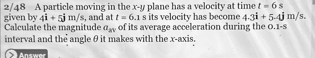 2/48 A particle moving in the x-y plane has a velocity at time t = 6 s given by 4î + 5ĵ m/s, and ...