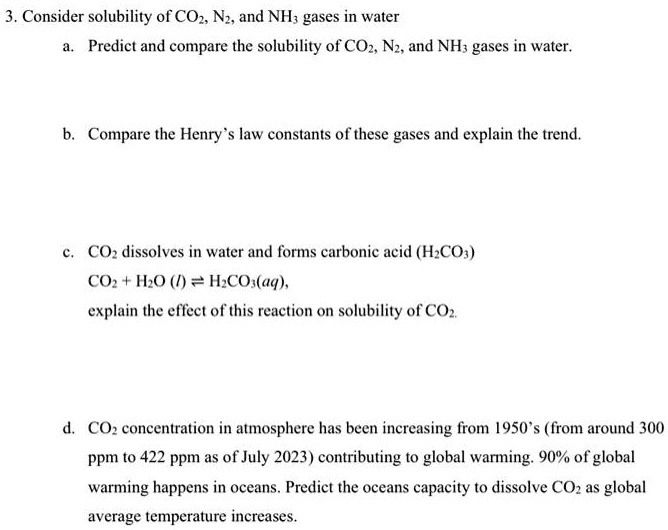 3. Consider solubility of CO2, N2, and NH3 gases in water a. Predict ...