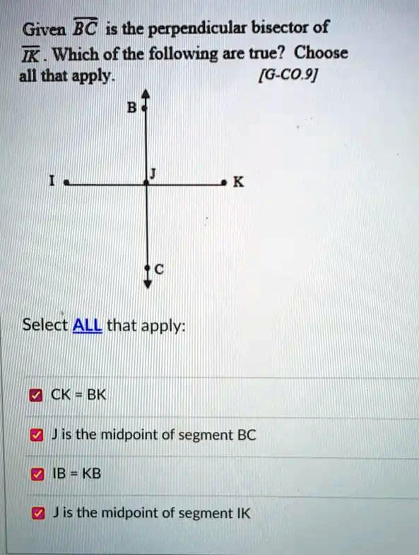 SOLVED: Given BC is the perpendicular bisector of K. Which of the following are true? Choose all ...