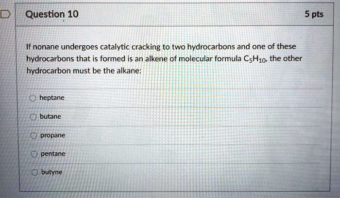 d question 10 5 pts if nonane undergoes catalytic cracking to two ...