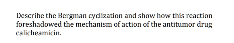 SOLVED: Describe the Bergman cyclization and show how this reaction ...