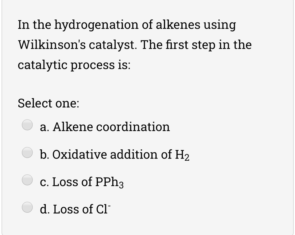 SOLVED: In the hydrogenation of alkenes using Wilkinson's catalyst: The ...