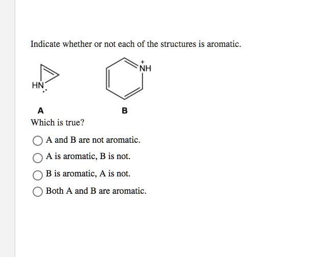 SOLVED: Indicate whether Or not each of the structures is aromatic. HN Which is true? A and B ...
