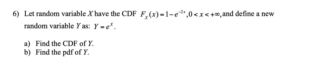 Let random variable X have the CDF F(x) = 1 - e^(-2x), 0 Let random variable X have the CDF F(x) = 1 - e^(-2x), 0