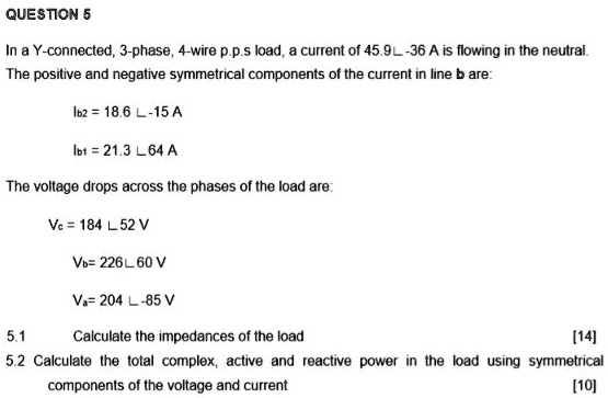 SOLVED: QUESTION 5 In a Y-connected, 3-phase, 4-wire p.p.s load, a current of 45.9 - 36 A is ...