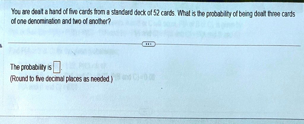 You are dealt a hand of five cards from a standard deck of 52 cards ...
