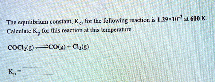 SOLVED: The equilibrium constant, Kc, for the following reaction is 1.29*10^-2 at 600 K ...