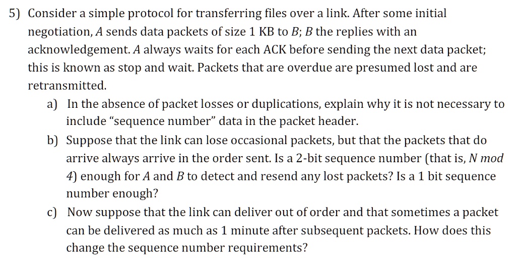 SOLVED: 5) Consider a simple protocol for transferring files over a link. After some initial ...