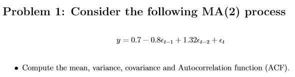 Problem 1: Consider the following MA(2) process y = 0.7 - 0.8ϵt-1 + 1.32ϵt-2 + • Compute the ...