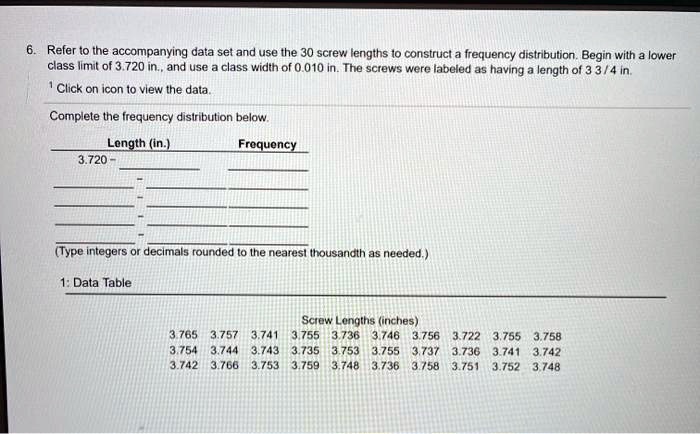 SOLVED: Refer to the accompanying data set and use the 30 screw lengths to construct a frequency ...